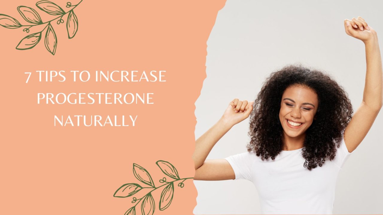 7 Tips to Increase Low Progesterone Levels Naturally